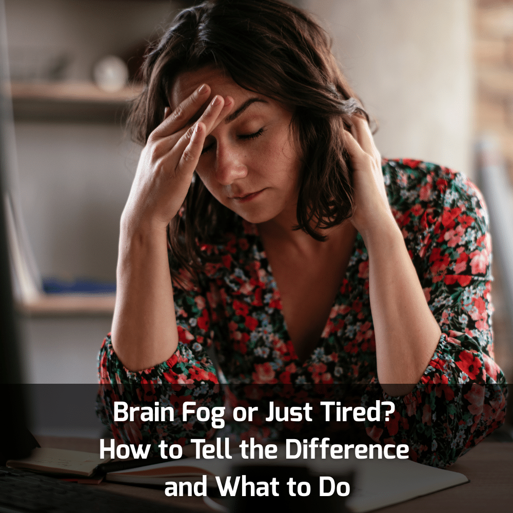 Brain Fog vs. Tiredness: How to Tell the Difference and Fix It